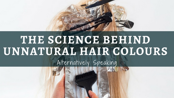 The Science Behind Unnatural Hair Colours – Alternatively Speaking